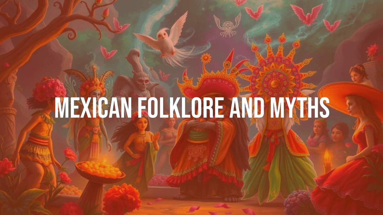 Mexican Folklore and Myths - whysomexico.com